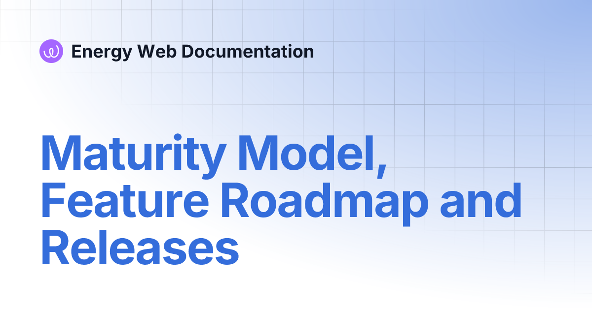 Maturity Model, Feature Roadmap and Releases | Energy Web Documentation