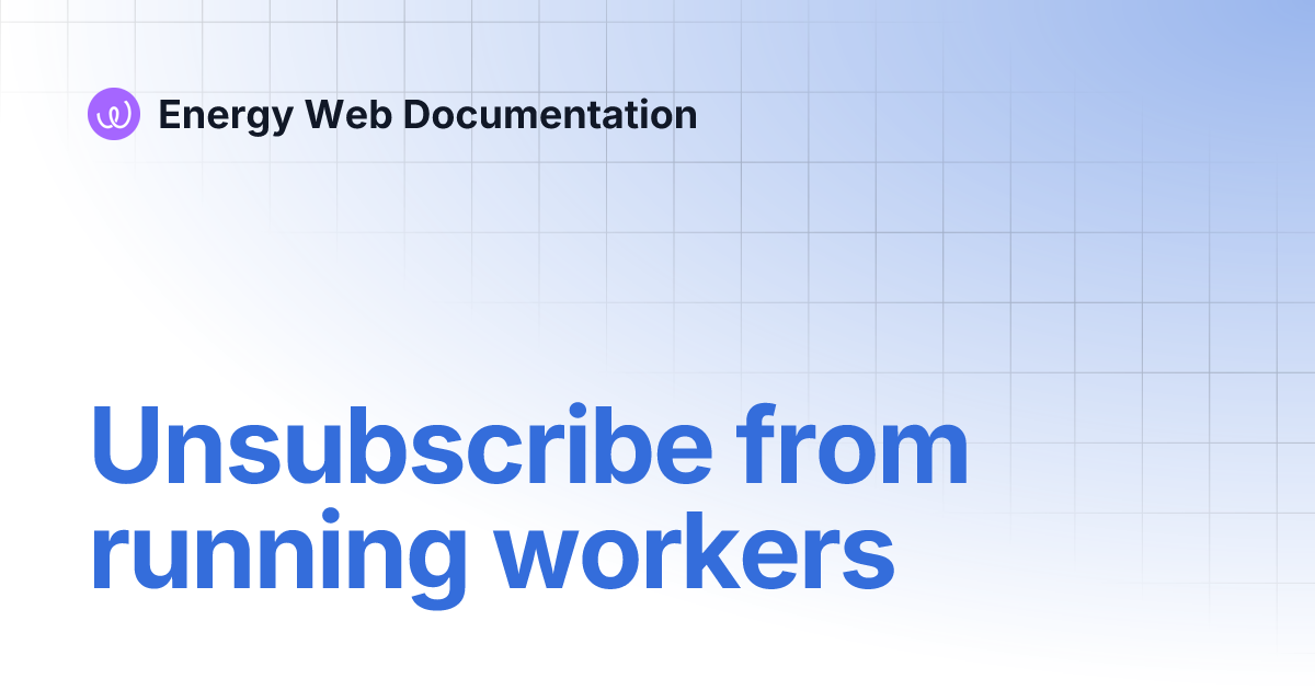 Unsubscribe from running workers | Energy Web Documentation